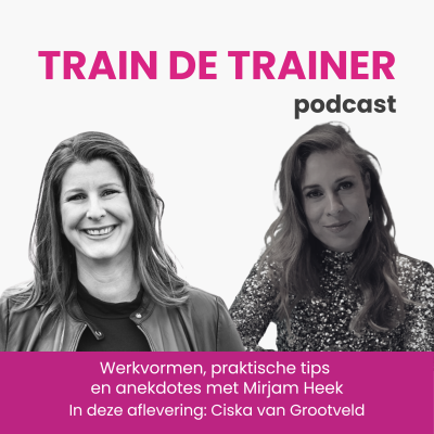 Train de Trainer Podcast | #45 Ciska van Grootsveld over hoe je ...